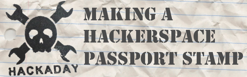 How To Make A Hackerspace Passport Stamp | Hackaday
